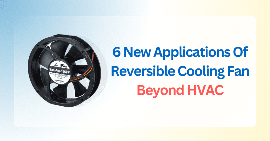 6 New Applications Of Reversible Flow Fan Beyond HVAC