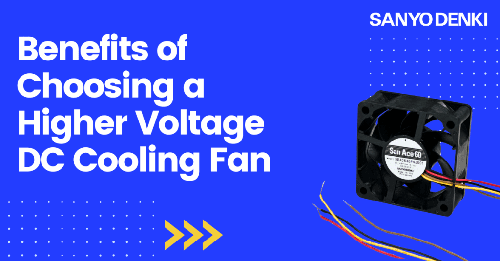 Benefits of Choosing a Higher Voltage DC Cooling Fan